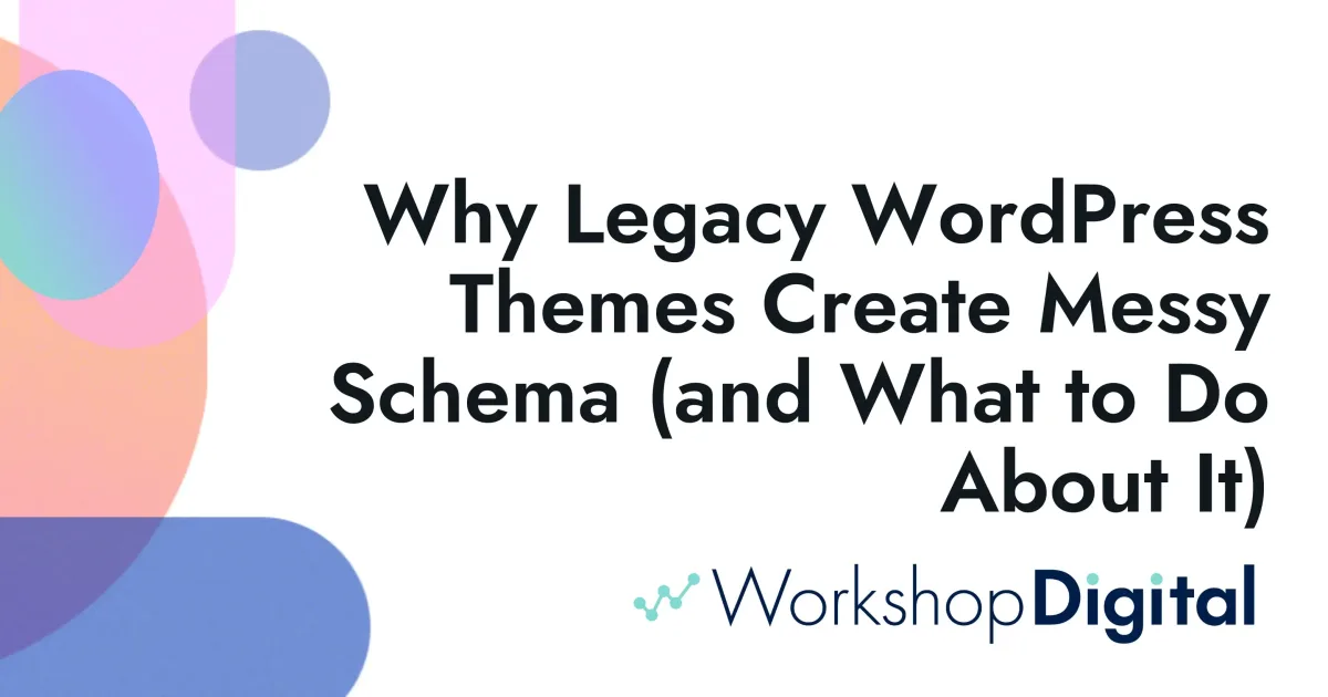 Why Legacy WordPress Themes Create Messy Schema… | Workshop Digital
