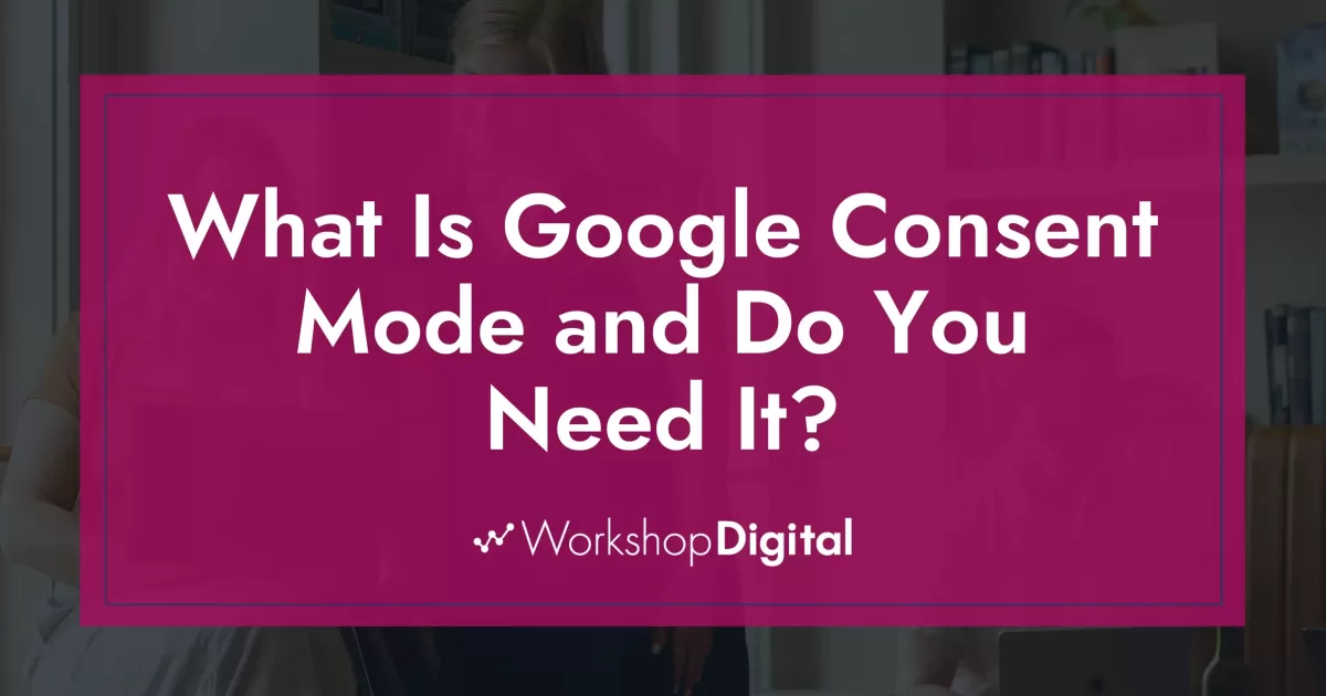 What is Google Consent Mode? | Workshop Digital