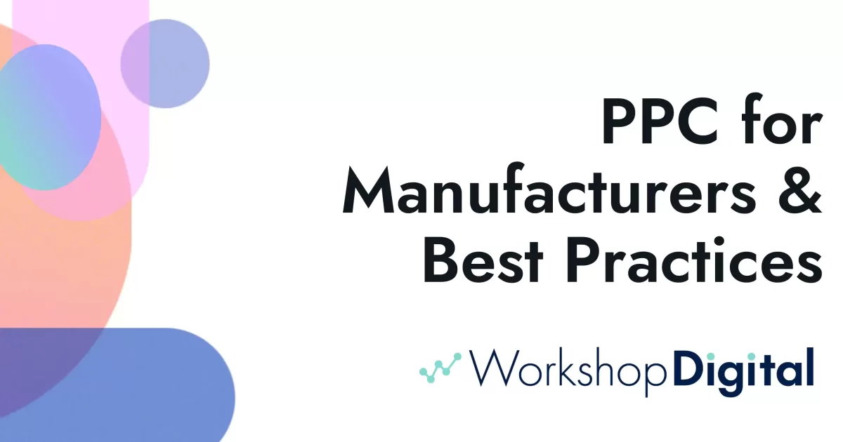 PPC for Manufacturers & Best Practices | Workshop Digital