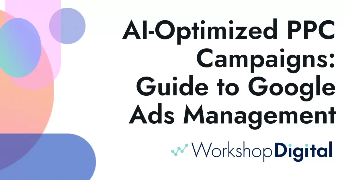 AI-Optimized Campaigns for Google Ads | Workshop Digital
