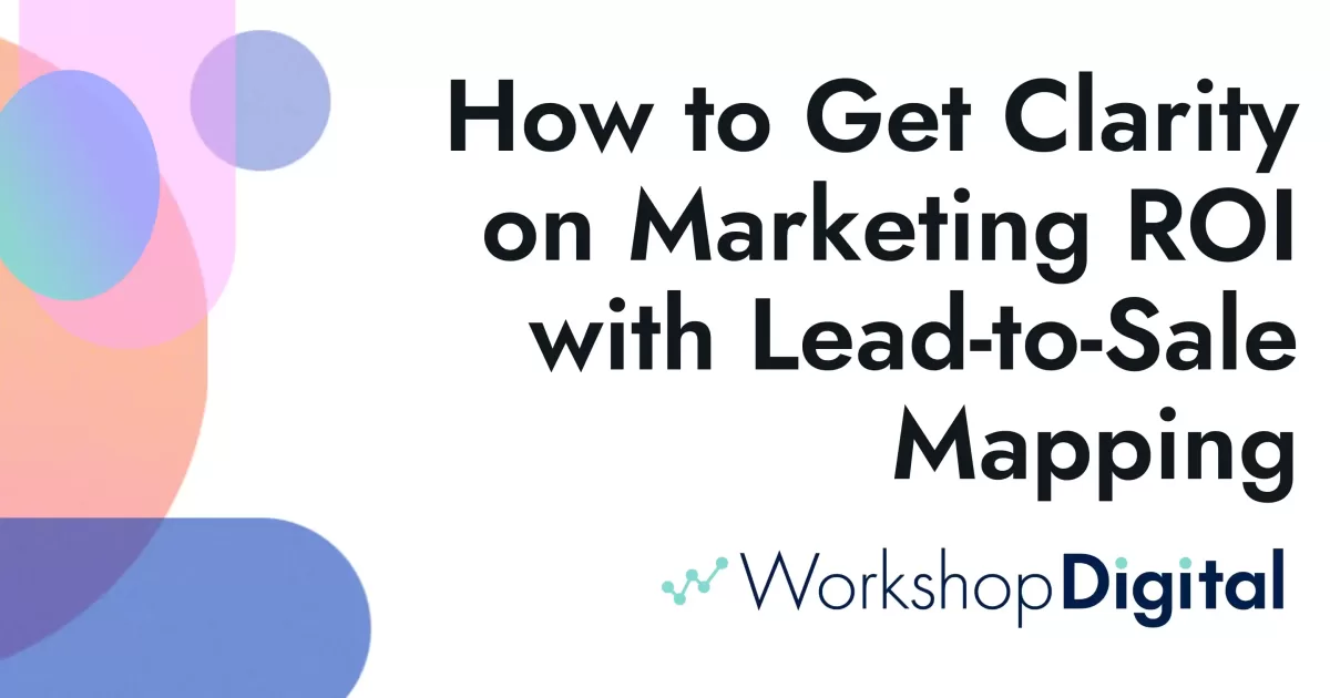 How to Get Clarity on Marketing ROI with… | Workshop Digital