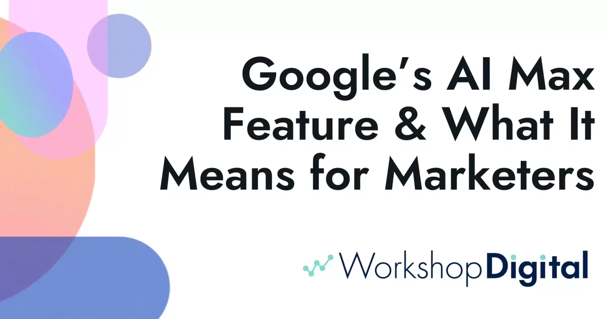 Google’s AI Max Feature & What It Means for Marketers