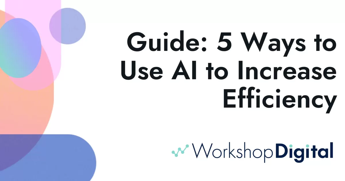 Guide: 5 Ways to Use AI to Increase Efficiency