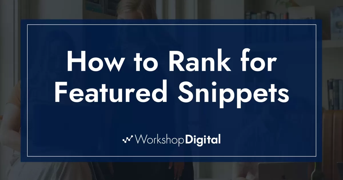 How to Rank for Featured Snippets | Workshop Digital
