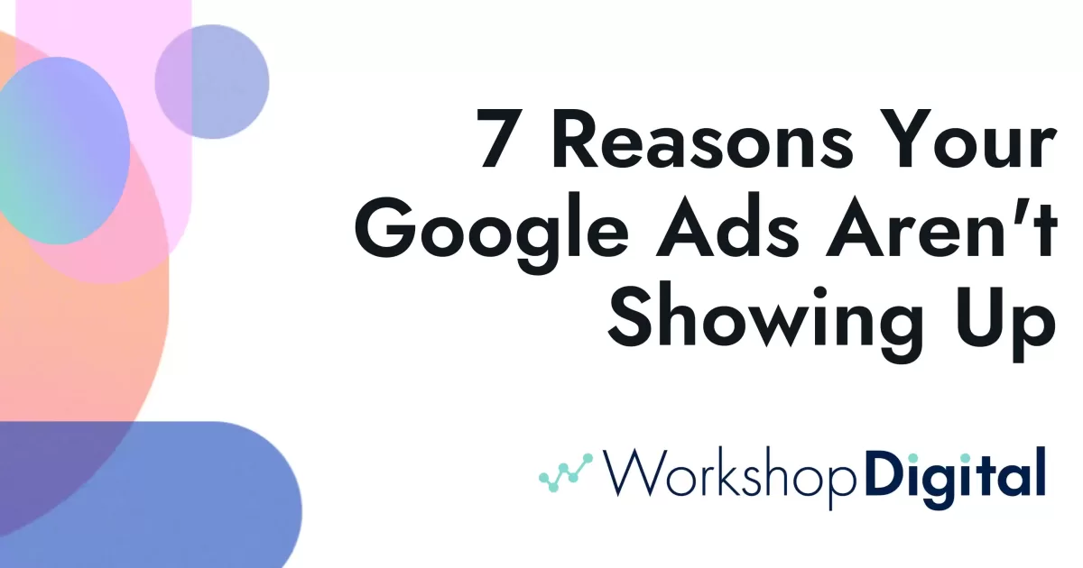 Why Are My Google Ads Not Showing in Search? | Workshop Digital