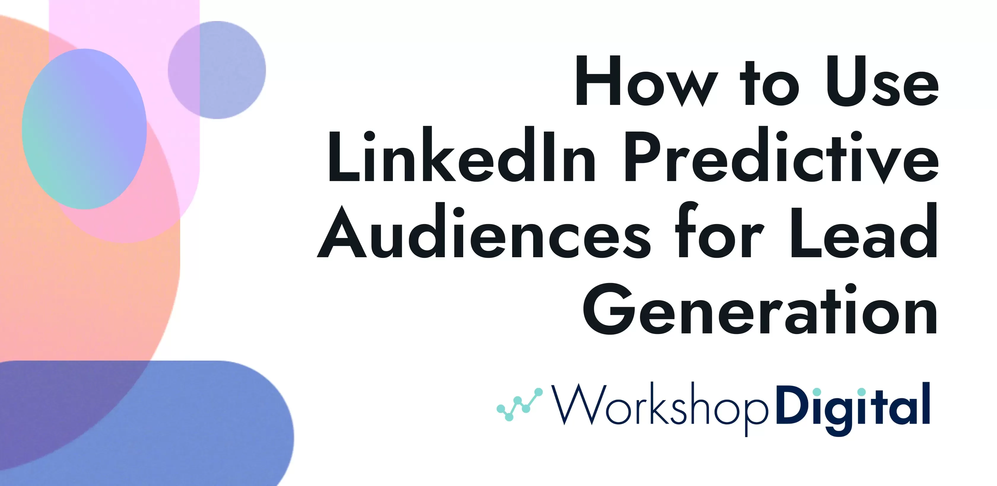 How to Use LinkedIn Predictive Audiences for Lead Generation